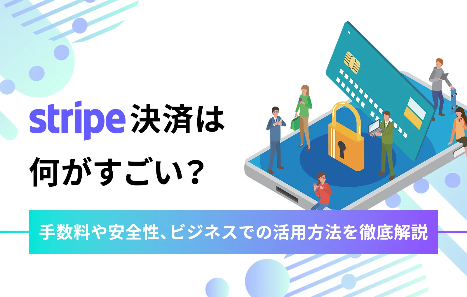 Stripe決済は何がすごい？手数料や安全性、ビジネスでの活用方法を徹底解説 - DEXTRE（デクスター）